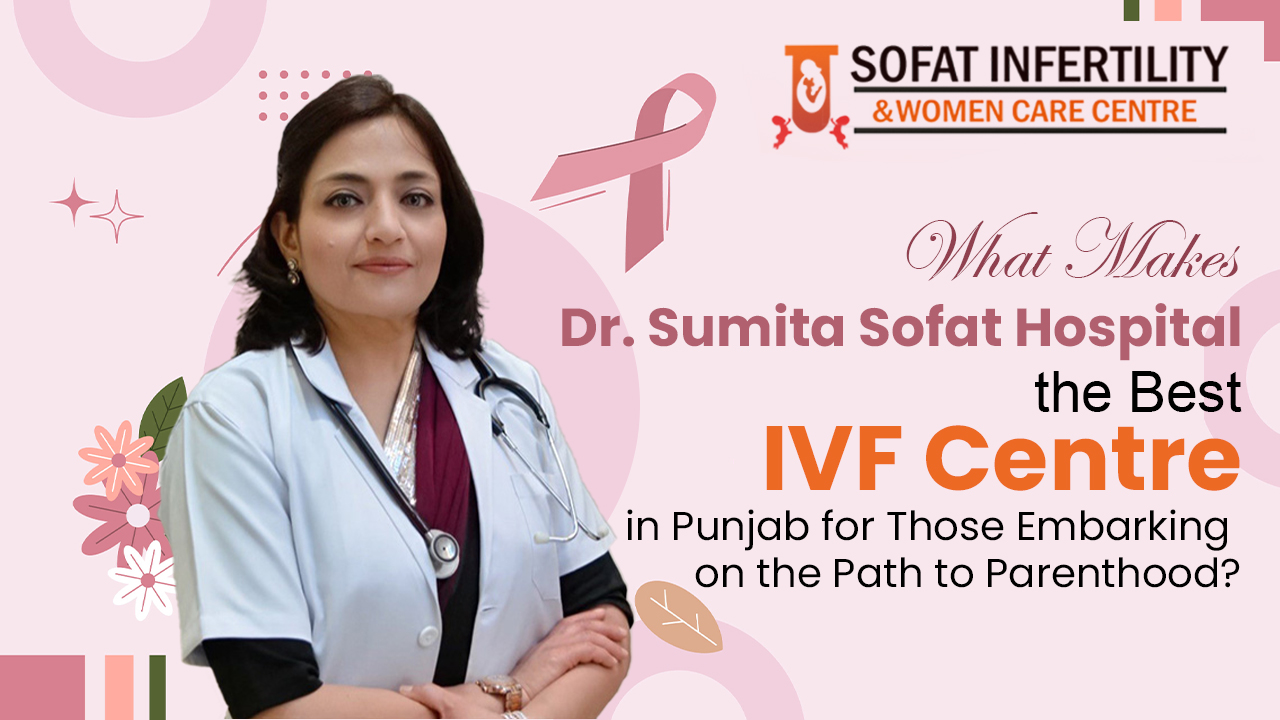 Experience Healthcare at its Finest with Dr. Sumita Sofat IVF Hospital ...
